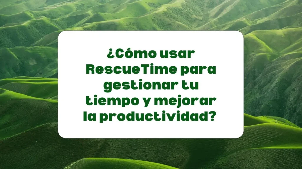 RescueTime para gestionar el tiempo y mejorar la productividad